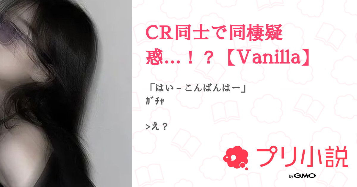 第2話：🪪（CR同士で同棲疑惑…！？【Vanilla】）｜無料スマホ夢小説ならプリ小説 byGMO